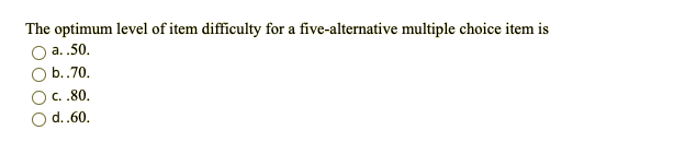 Solved The optimum level of item difficulty for a | Chegg.com