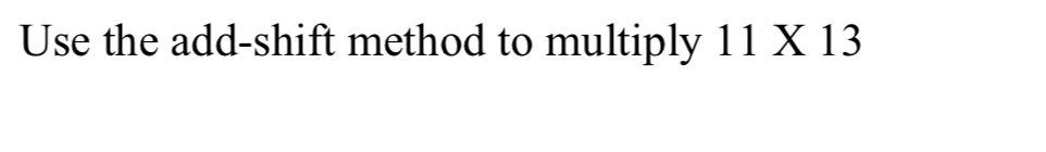 Solved Use the add-shift method to multiply 11X13 | Chegg.com