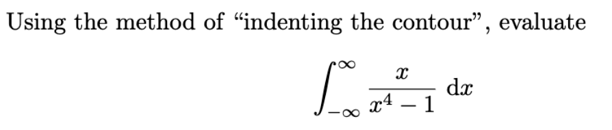 Solved Using the method of "indenting the contour”, evaluate | Chegg.com