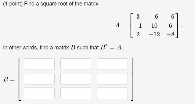 Solved (1 point) Find a square root of the matrix A= [3 -1 [ | Chegg.com
