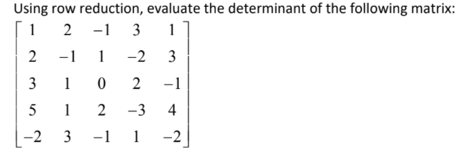 Solved Using row reduction, evaluate the determinant of the | Chegg.com