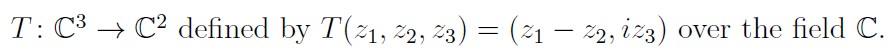 Solved T:C3→C2 defined by T(z1,z2,z3)=(z1−z2,iz3) | Chegg.com