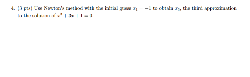 Solved 4. (3 pts) Use Newton's method with the initial guess | Chegg.com