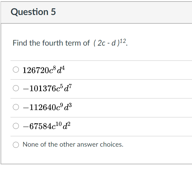 Solved Question 5 Find the fourth term of ( 2c - d)12. | Chegg.com