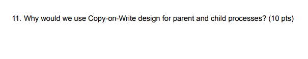 Solved 11. Why would we use Copy-on-Write design for parent | Chegg.com