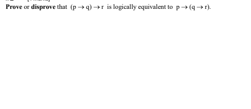 Solved Prove or disprove that (p→q)→r is logically | Chegg.com