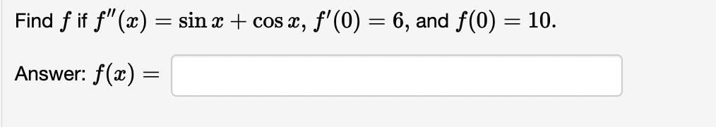 Solved f′′(x)=sinx+cosx,f′(0)=6, and f(0)=10 f(x)= | Chegg.com