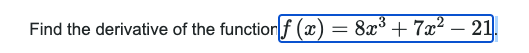 Solved Find the derivative of the function f(x)=8x3+7x2-21. | Chegg.com