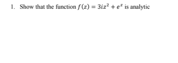 Solved 1. Show that the function f(z)=3iz2+ez is analytic | Chegg.com
