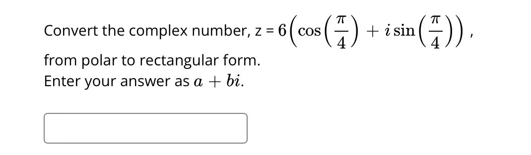 Solved Convert the complex number, z=6(cos(4π)+isin(4π)), | Chegg.com