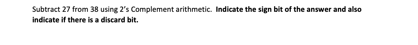 Solved Subtract 27 from 38 using 2's Complement arithmetic. | Chegg.com