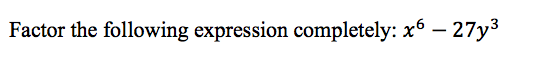 Solved Factor the following expression completely: x6 – 27y3 | Chegg.com