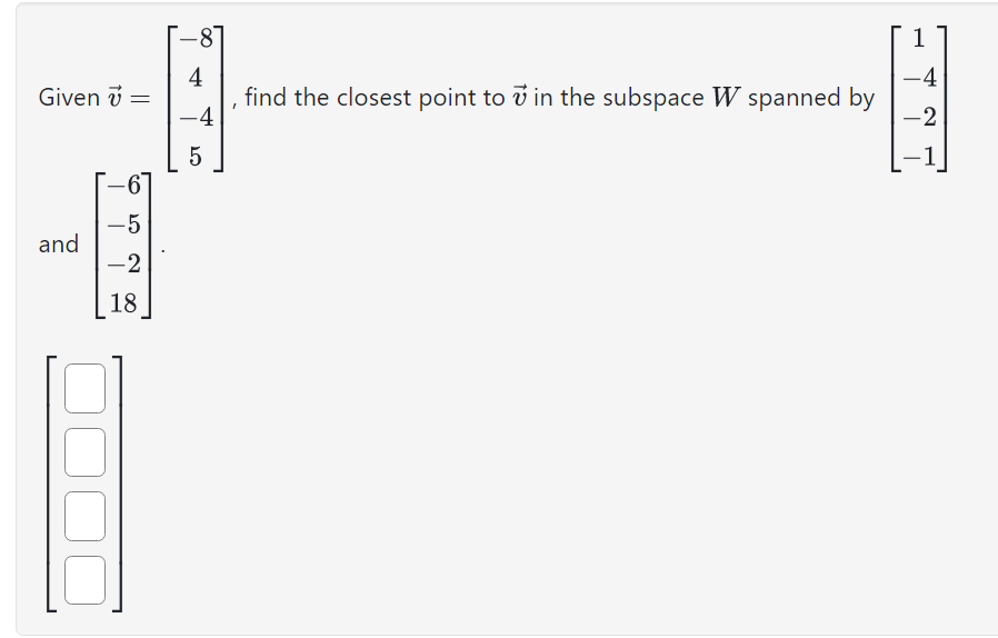 Solved Given v=⎣⎡−84−45⎦⎤, find the closest point to v in | Chegg.com