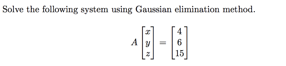 Solved Solve the following system using Gaussian elimination | Chegg.com