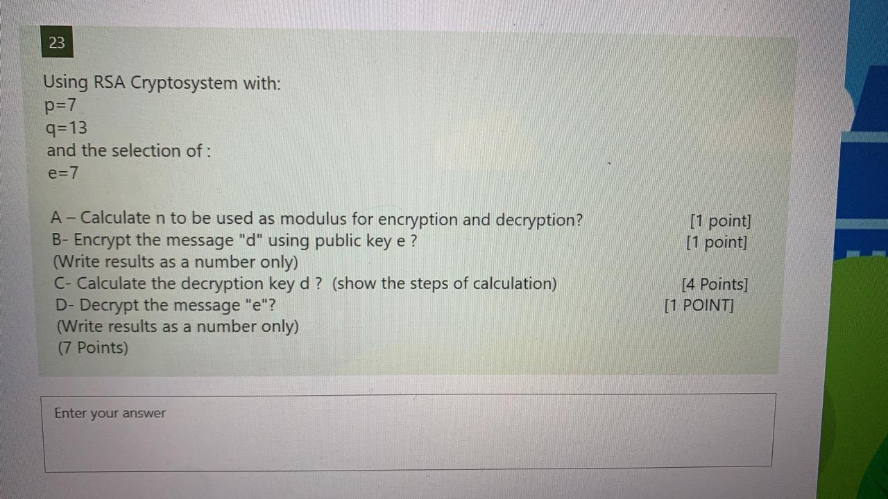 Solved 23 Using RSA Cryptosystem with: p=7 q=13 and the | Chegg.com