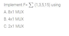 Solved Implement F= (1,3,5,15) using A. 8x1 MUX B. 4x1 MUX | Chegg.com