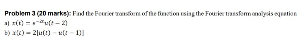 Solved Problem 3 (20 marks): Find the Fourier transform of | Chegg.com