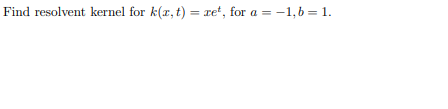 Solved Find resolvent kernel for k(x, t) = ret, for a = | Chegg.com