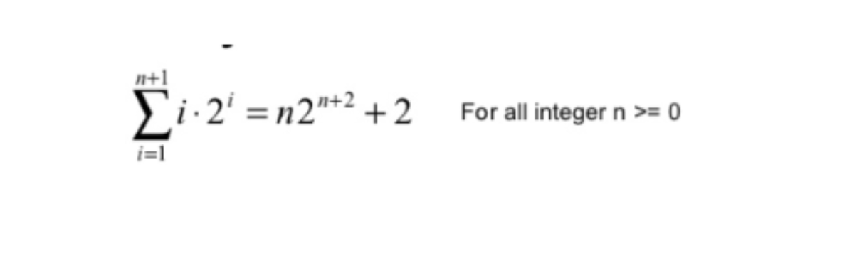 Solved ∑i=1n+1i⋅2i=n2n+2+2 For all integer n>=0 | Chegg.com