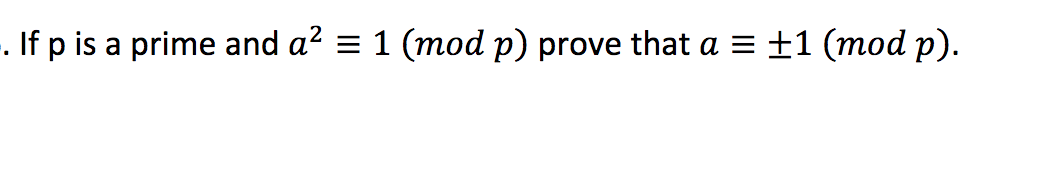 Solved . If p is a prime and a² = 1 (mod p) prove that a = | Chegg.com