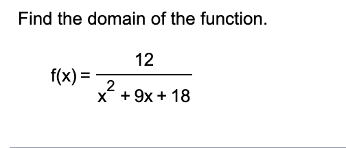 Solved Find the domain of the function.f(x)=12x2+9x+18 | Chegg.com