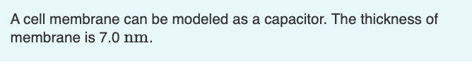 [Solved]: A cell membrane can be modeled as a capacitor. Th