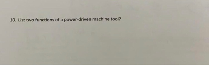 Solved 10. List two functions of a power-driven machine | Chegg.com