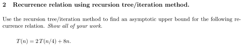 Solved 2 Recurrence relation using recursion tree/iteration | Chegg.com Solved 2 Recurrence relation using recursion tree/iteration | Chegg.com