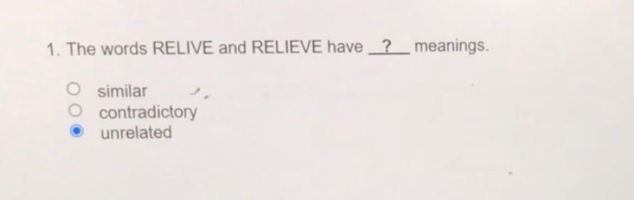 Solved 1. The words RELIVE and RELIEVE have_?__ meanings. o | Chegg.com