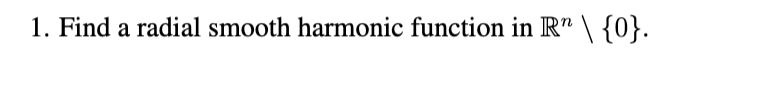 Solved 1. Find a radial smooth harmonic function in Rn\{0}. | Chegg.com