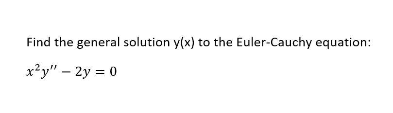 Solved Find the general solution y(x) to the Euler-Cauchy | Chegg.com