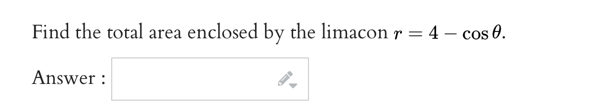 Solved Find the total area enclosed by the limacon r=4−cosθ. | Chegg.com