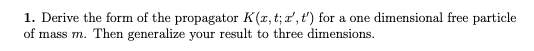 Solved 1. Derive the form of the propagator K(2,t;z', t') | Chegg.com