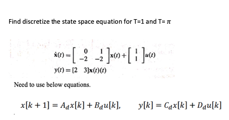 Solved Find discretize the state space equation for T=1 and | Chegg.com