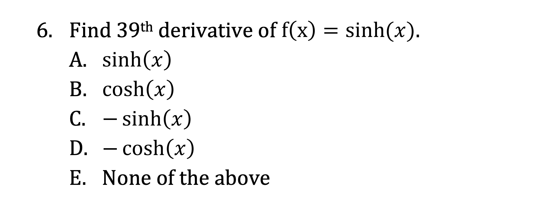 Solved - 6. Find 39th derivative of f(x) = sinh(x). A. | Chegg.com