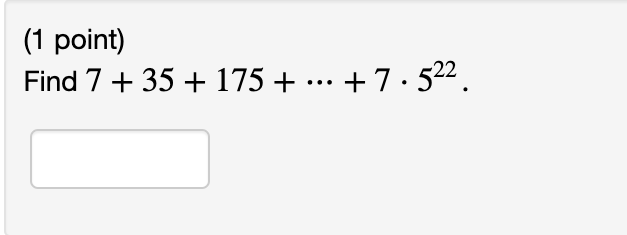 Solved (1 point) Find 7 + 35 + 175 + ... +7.522. | Chegg.com