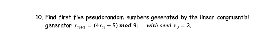 Solved 10. Find first five pseudorandom numbers generated by | Chegg.com