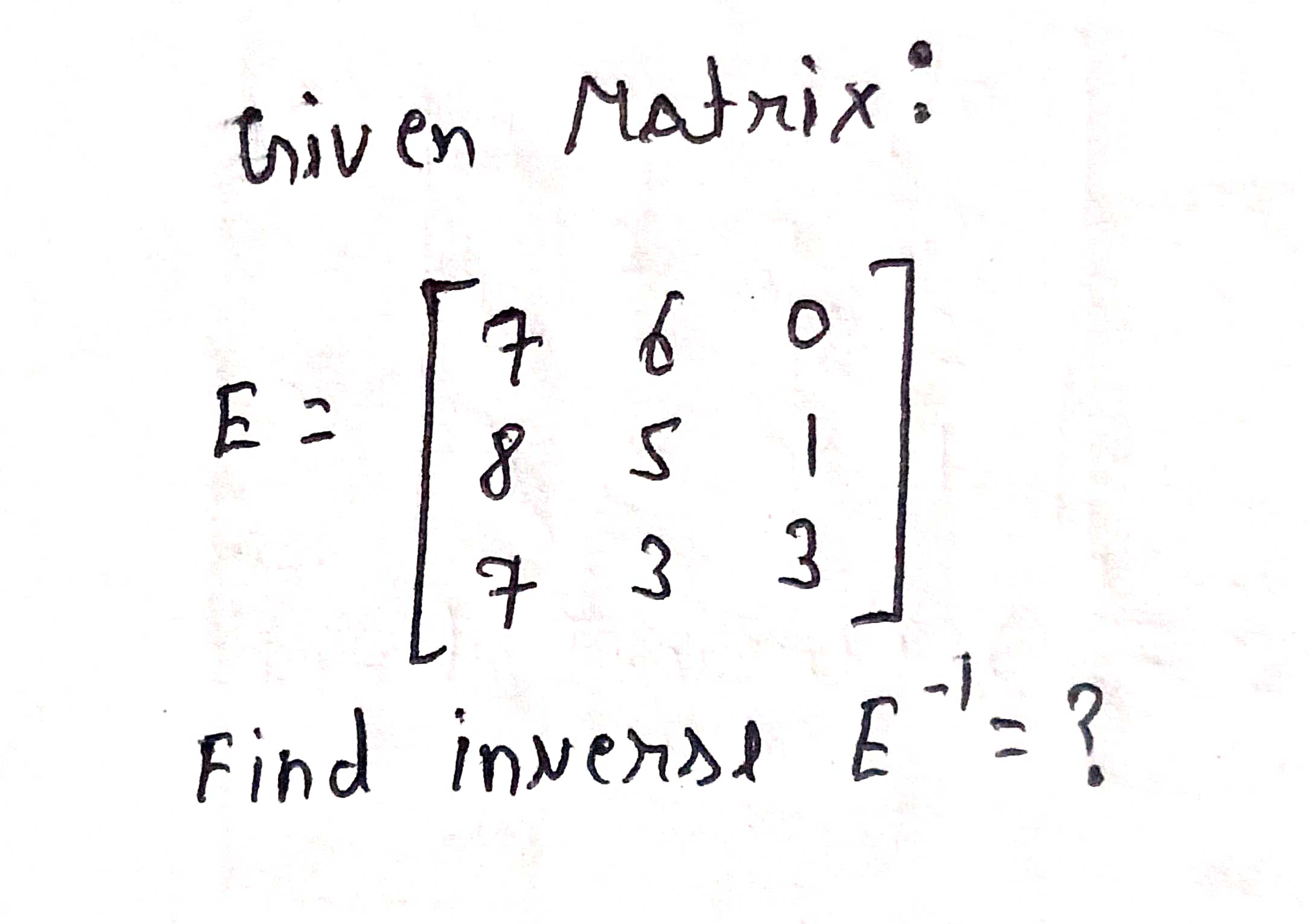 Solved Given Matrix:E=[760851733]Find inverse E-1= ? | Chegg.com