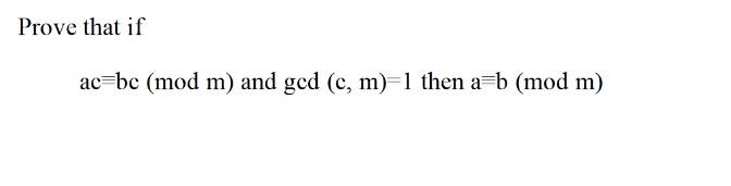 Solved Prove that if ac=bc(modm) and gcd(c,m)=1 then | Chegg.com