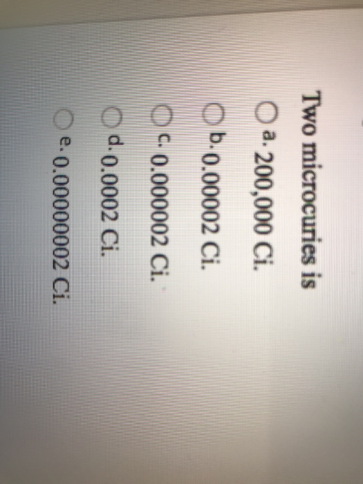 Solved Two microcuries is O a. 200,000 Ci. O b.0.00002 Ci. | Chegg.com