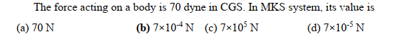 Solved The force acting on a body is 70 dyne in CGS. In MKS | Chegg.com