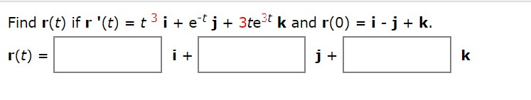 Solved Find r(t) if r '(t) = t3 i + etj + 3te3t k and r(0) = | Chegg.com