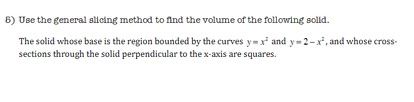 Solved 6) Use the general slicing method to find the volume | Chegg.com