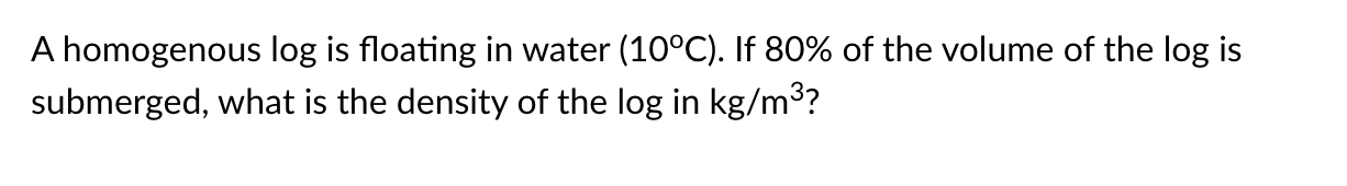 Solved A homogenous log is floating in water (10∘C). If 80% | Chegg.com