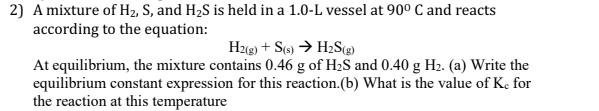 Solved 2) A mixture of H2, S, and H2S is held in a 1.0-L | Chegg.com