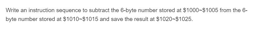 Solved Write an instruction sequence to subtract the 6-byte | Chegg.com