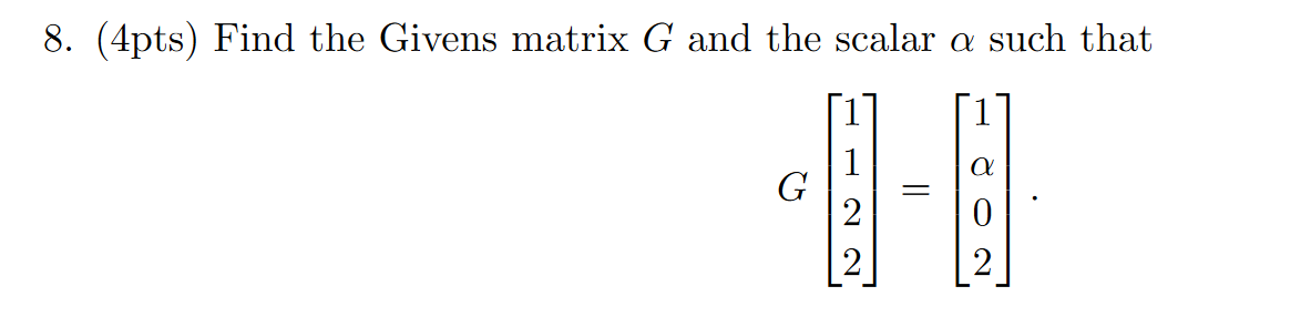 Solved 8. (4pts) Find the Givens matrix G and the scalar a | Chegg.com