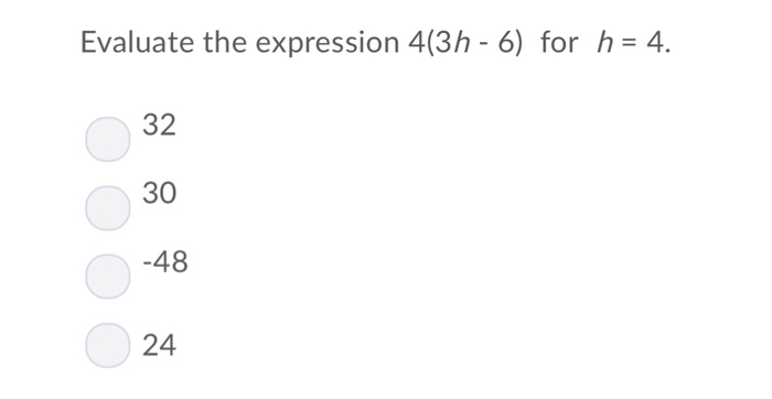 Solved Evaluate the expression 4(3h -6) for h-4. 32 30 -48 | Chegg.com