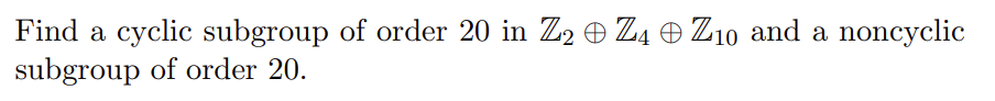 Solved Find a cyclic subgroup of order 20 in Z2 © Z4 Z10 and | Chegg.com