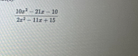Solved 10x2-21x-102x2-11x+15 ﻿ simplify answer and find the | Chegg.com